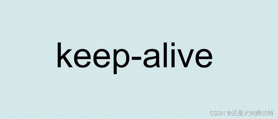 Keep Alive组件：作用、使用步骤、适用场景及示例代码 